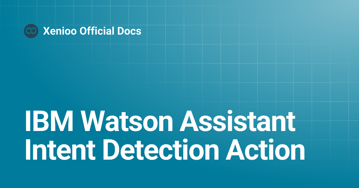 IBM Watson Assistant Intent Detection Action | Xenioo Official Docs