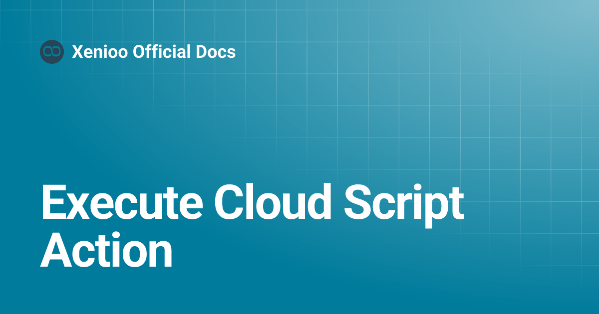 Execute Cloud Script Action | Xenioo Official Docs