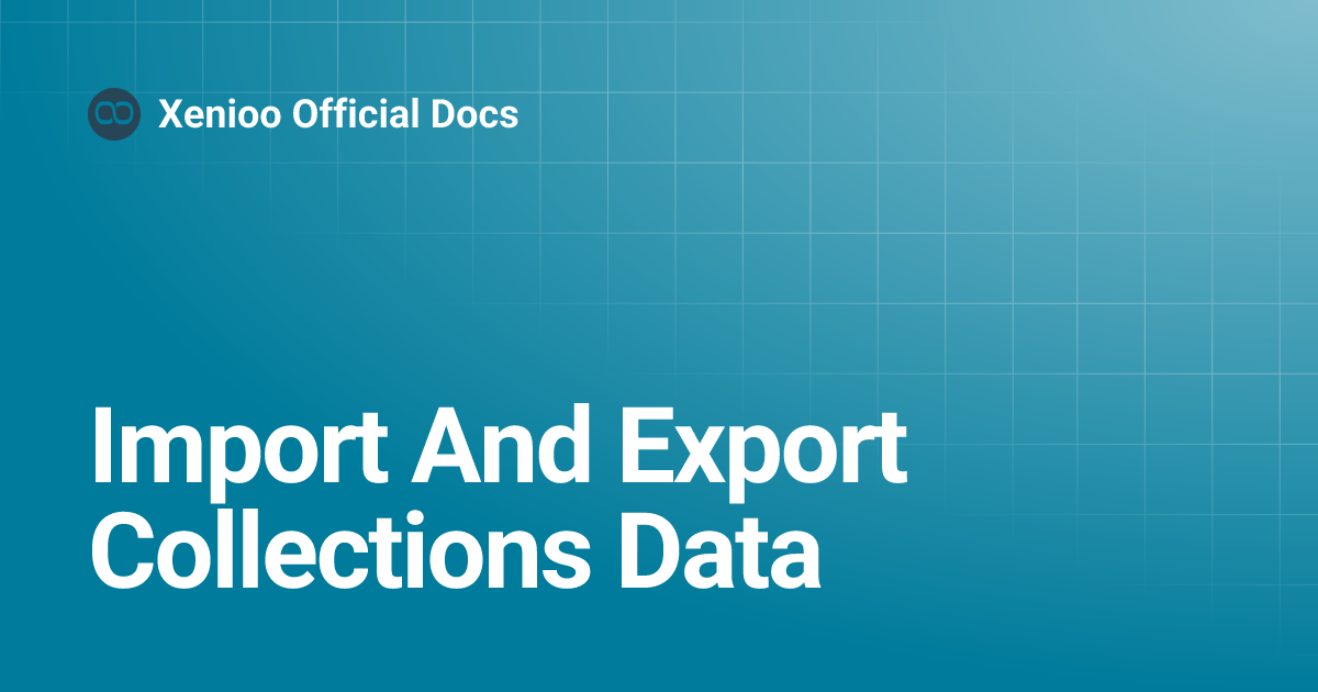 Import And Export Collections Data | Xenioo Official Docs