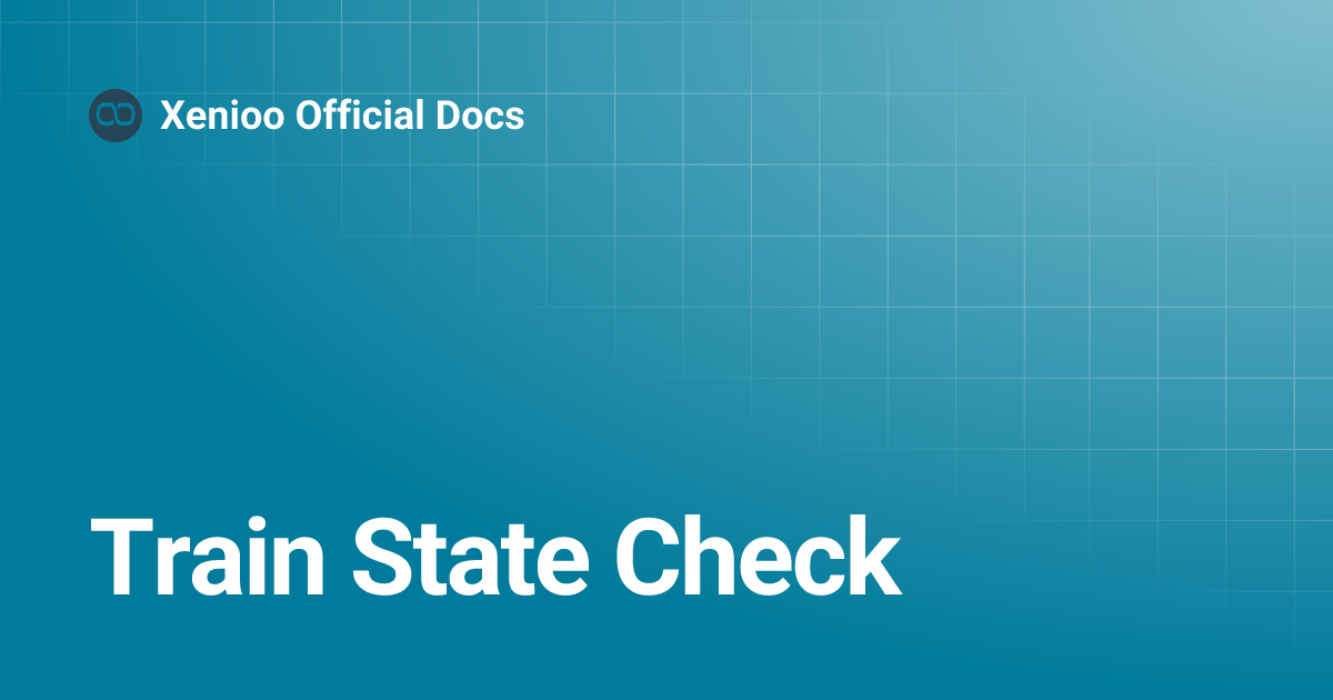 Train State Check | Xenioo Official Docs