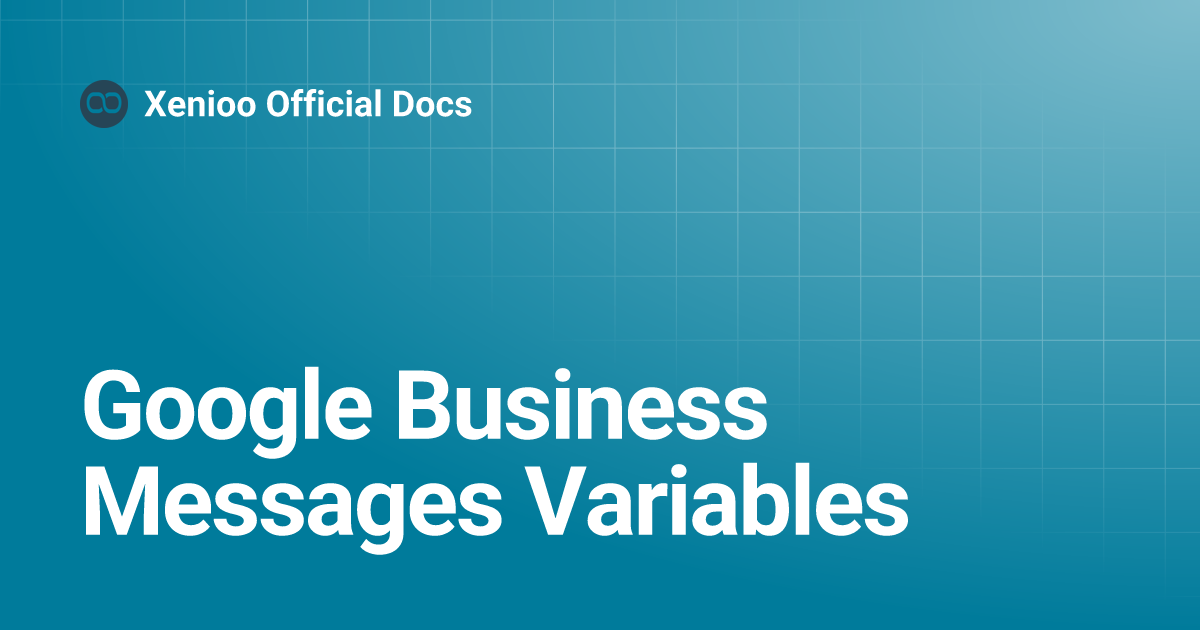 Google Business Messages Variables | Xenioo Official Docs